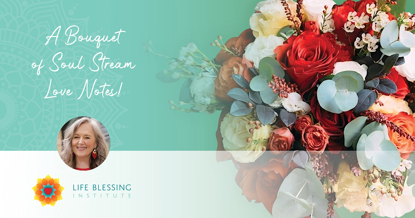 A Bouquet of Soul Stream Love Notes - Life Blessing Institute
